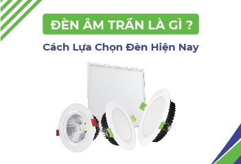 Đèn âm trần là gì? Cách lựa chọn đèn âm trần hiện nay
